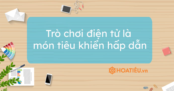 Trò Chơi điện Tử Là Món Tiêu Khiển Hấp Dẫn 4 Mẫu Hoatieu Vn