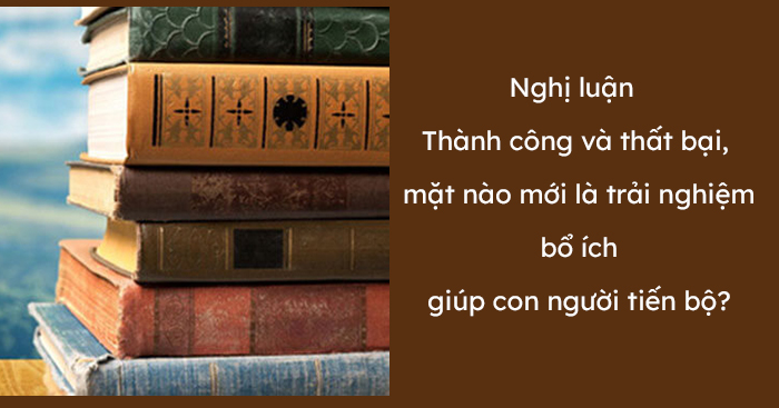 Nghị Luận Thành Công Và Thất Bại Mặt Nào Mới Là Trải Nghiệm Bổ ích