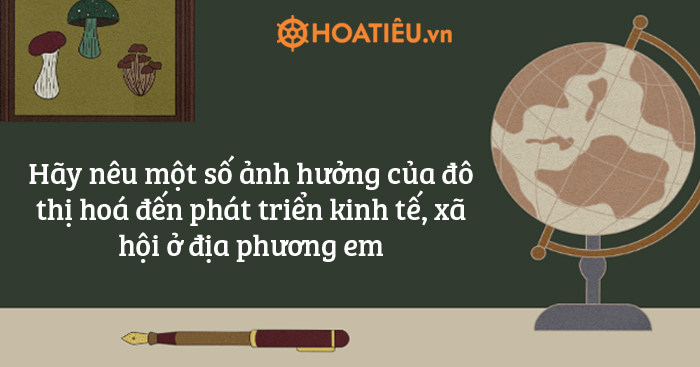 Hãy Nêu Một Số ảnh Hưởng Của đô Thị Hoá đến Phát Triển Kinh Tế Xã Hội