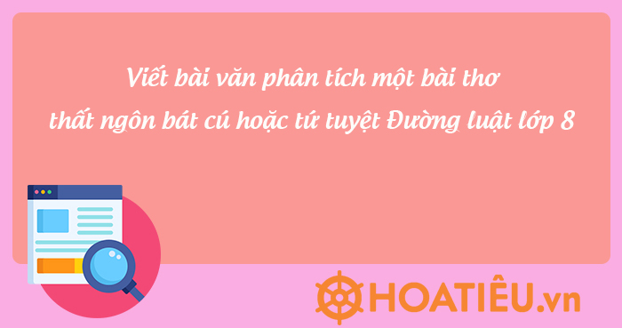 Viết Bài Văn Phân Tích Một Bài Thơ Thất Ngôn Bát Cú Hoặc Tứ Tuyệt Đường